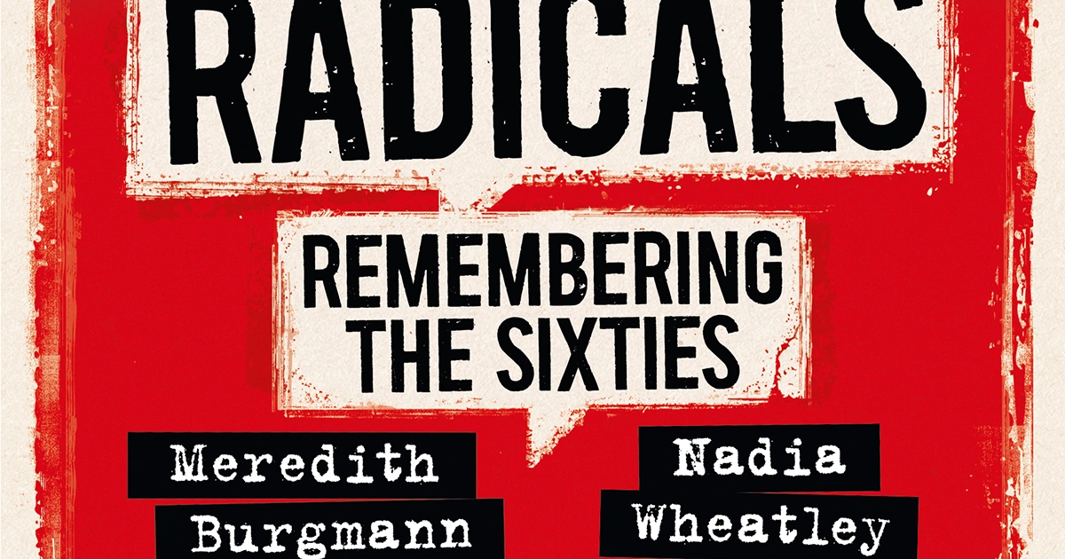 Kerryn Goldsworthy reviews 'Radicals: Remembering the Sixties' by ...