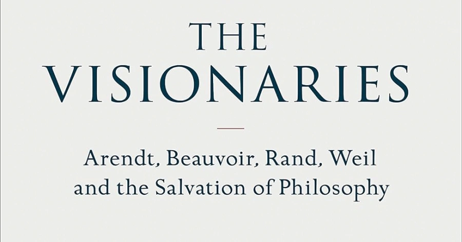 Frances Wilson review ‘The Visionaries: Arendt, Beauvoir, Rand, Weil ...