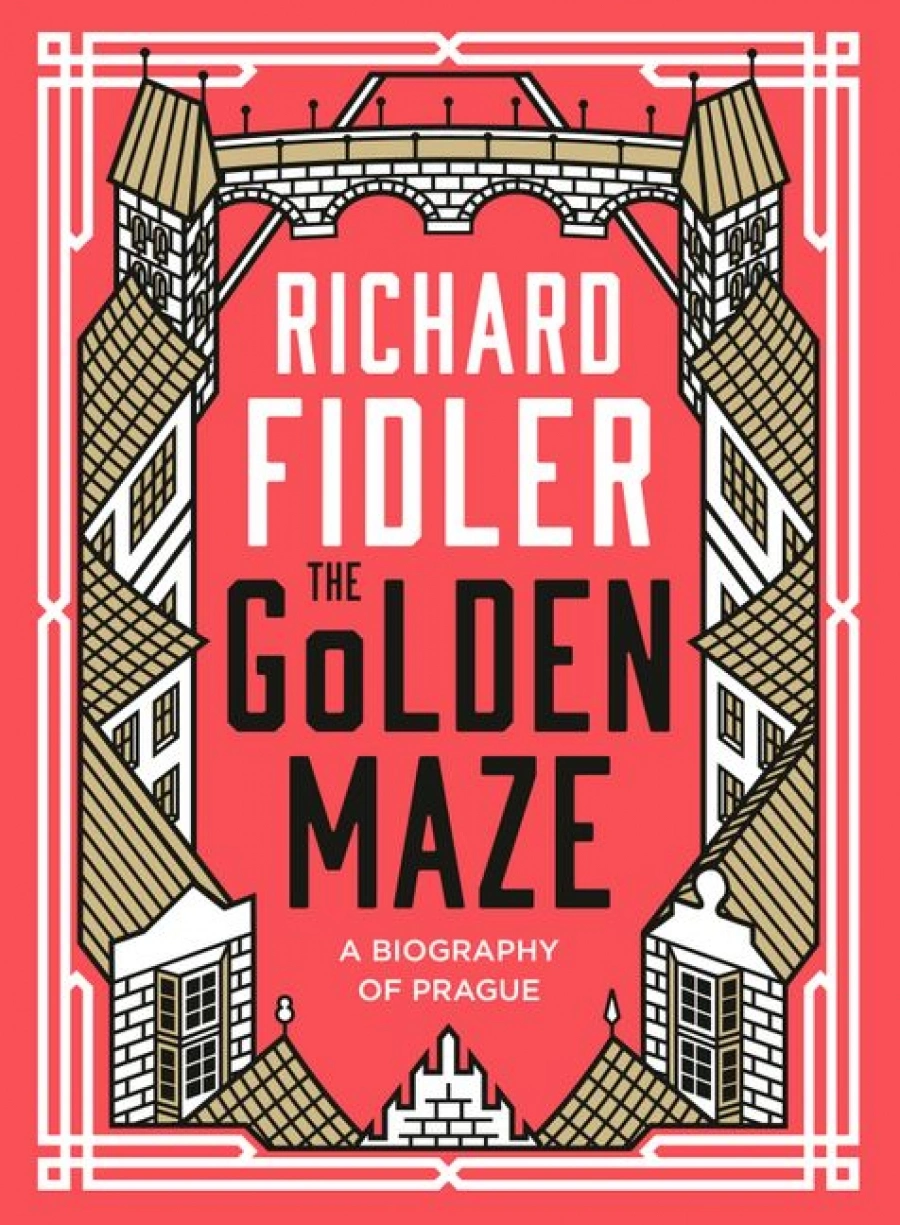 Christopher Menz reviews 'The Golden Maze: A biography of Prague' by ...