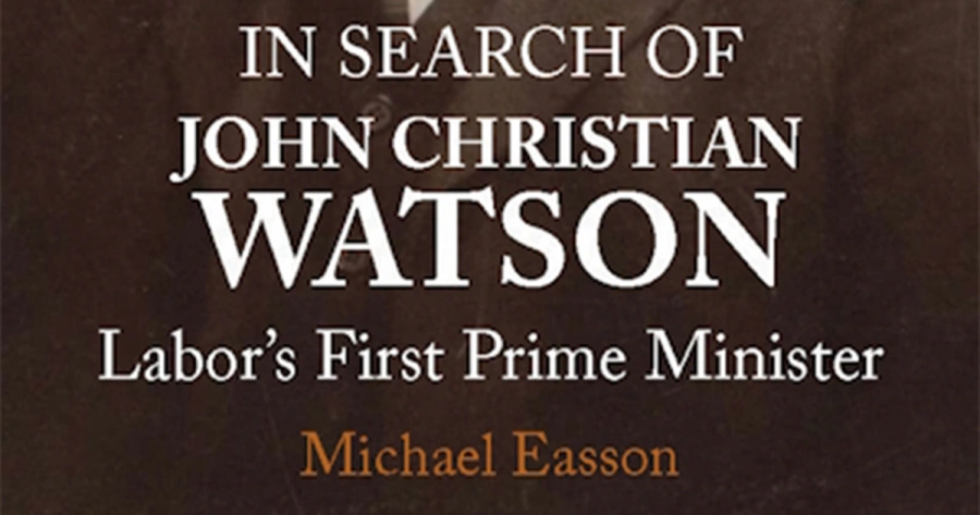 Lyndon Megarrity reviews 'In Search of John Christian Watson: Labor’s ...